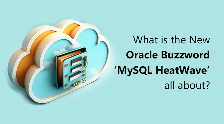 What Is The New Oracle Buzzword Mysql Heatwave All About Clover Infotech