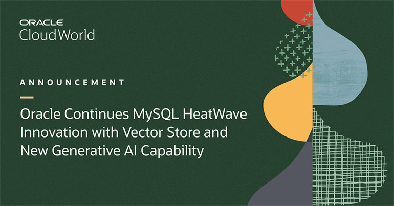 Oracle Continues MySQL HeatWave Innovation with Vector Store and New Generative AI Capabilities ...