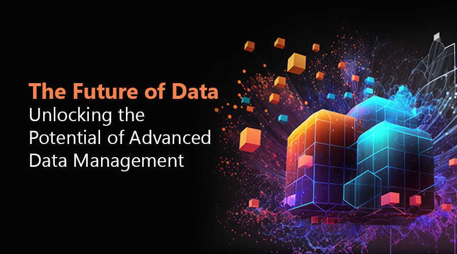 The Future of Data: Unlocking the Potential of Advanced Data Management - Clover Infotech